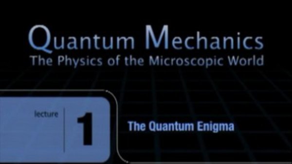 Quantum Mechanics, The Physics of the Microscopic World Episode 1